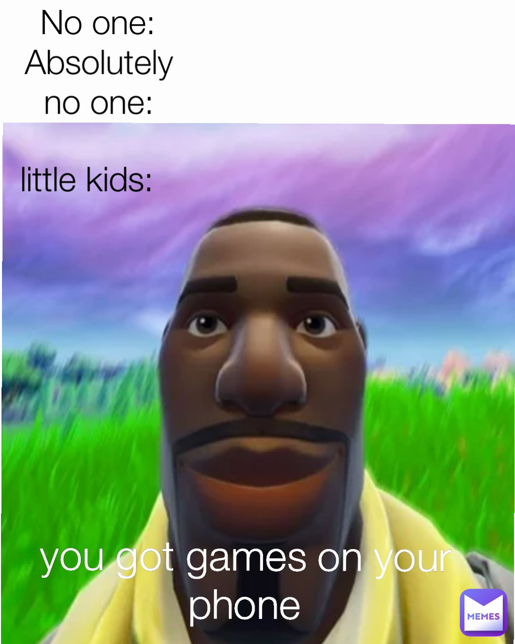No One Absolutely No One You Got Games On Your Phone You Got Games On