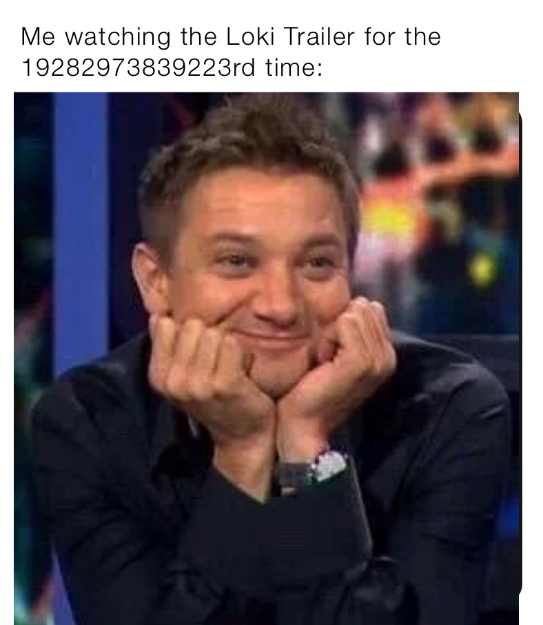 Me watching the Loki Trailer for the 19282973839223rd time ...