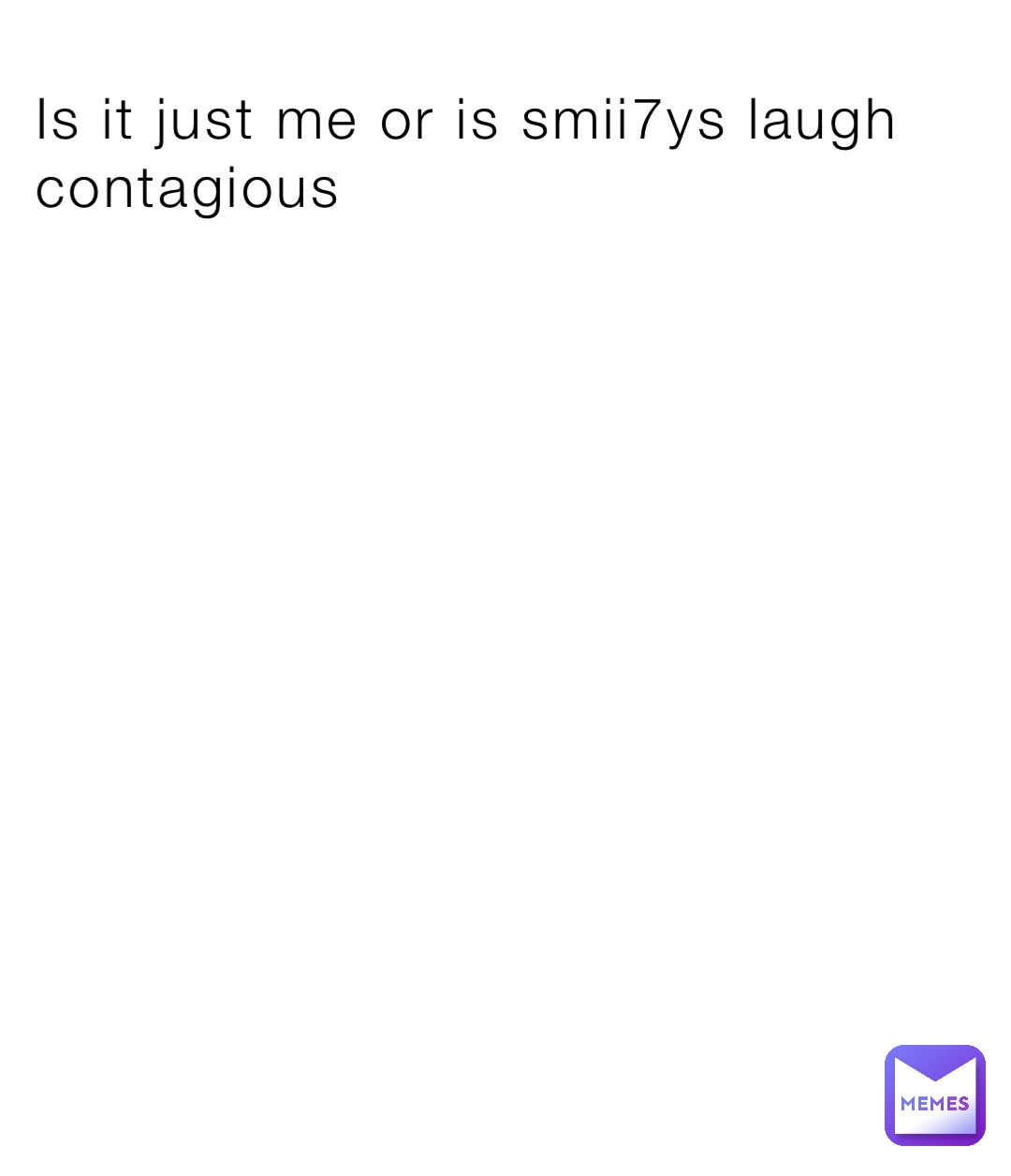 Is it just me or is smii7ys laugh contagious | @happyGato | Memes