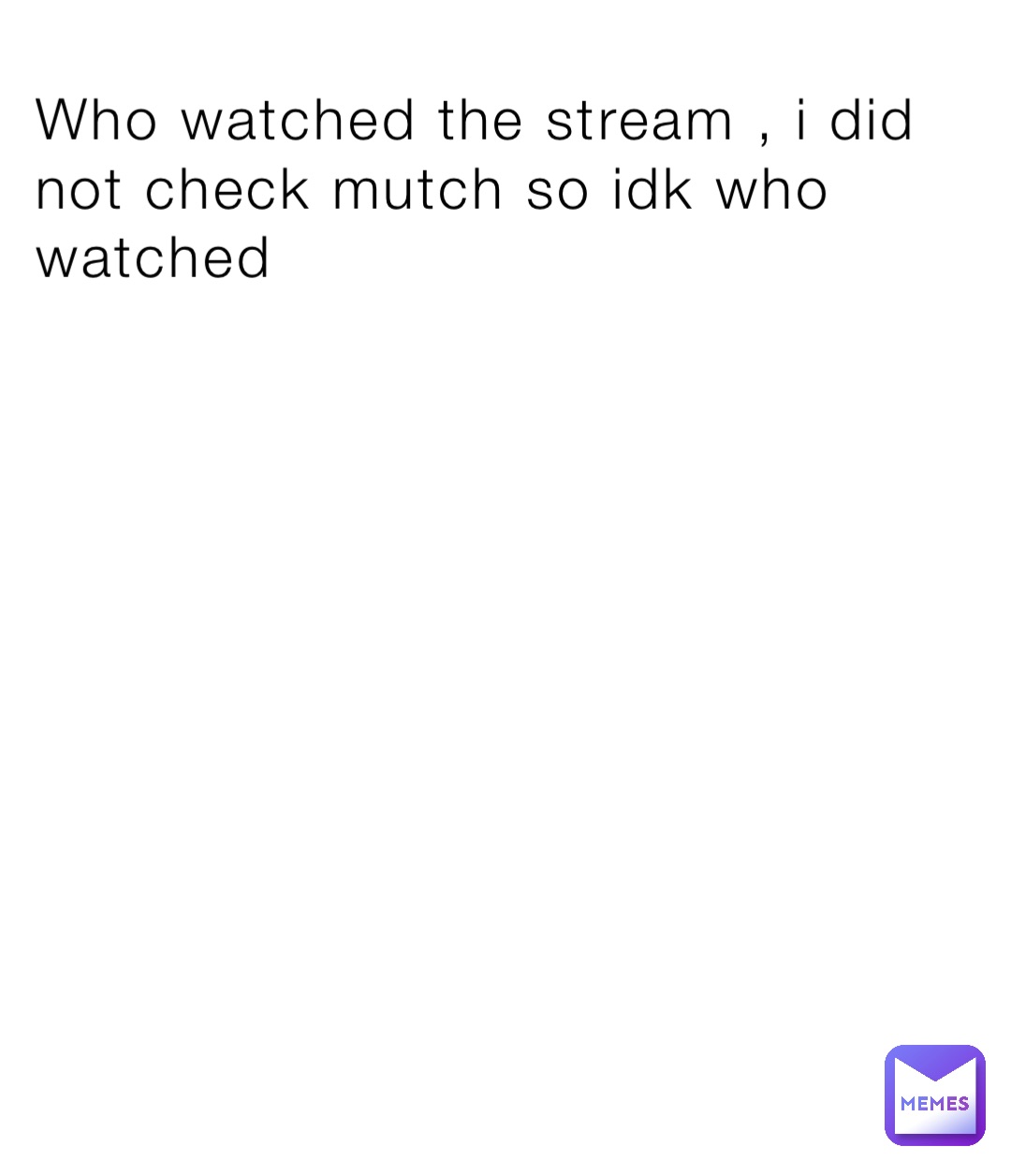 Who watched the stream , i did not check mutch so idk who watched ...