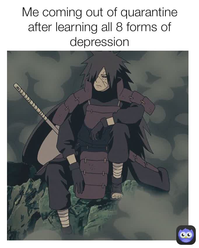 Me coming out of quarantine after learning all 8 forms of depression ...