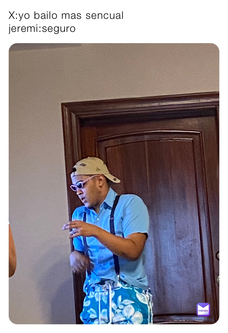 X:yo bailo mas sencual jeremi:seguro | @gvpmq2cj82 | Memes