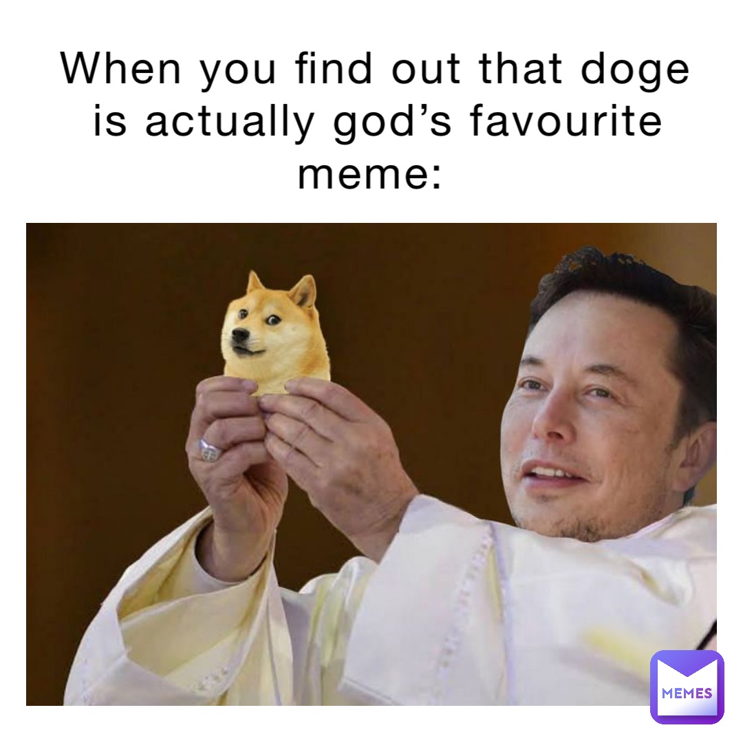 When you find out that doge is actually God’s favourite meme: | @PewPew ...