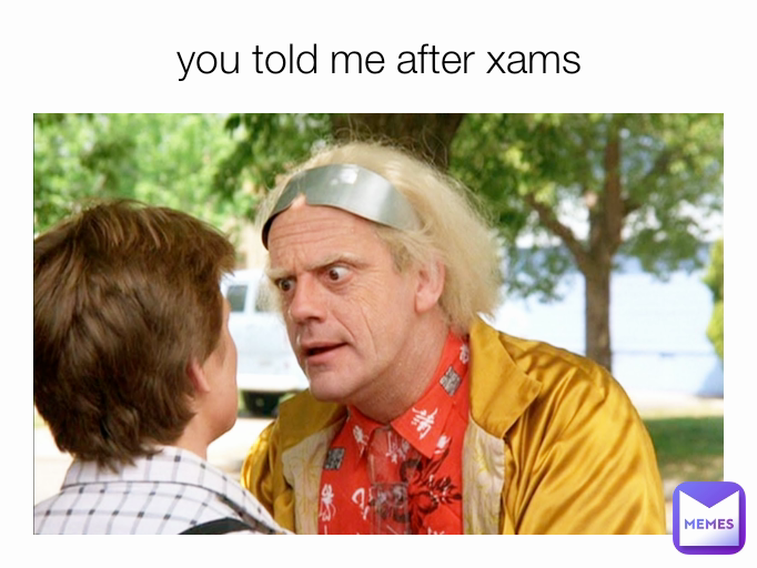 you told me after xams | @betty-nabanaba | Memes