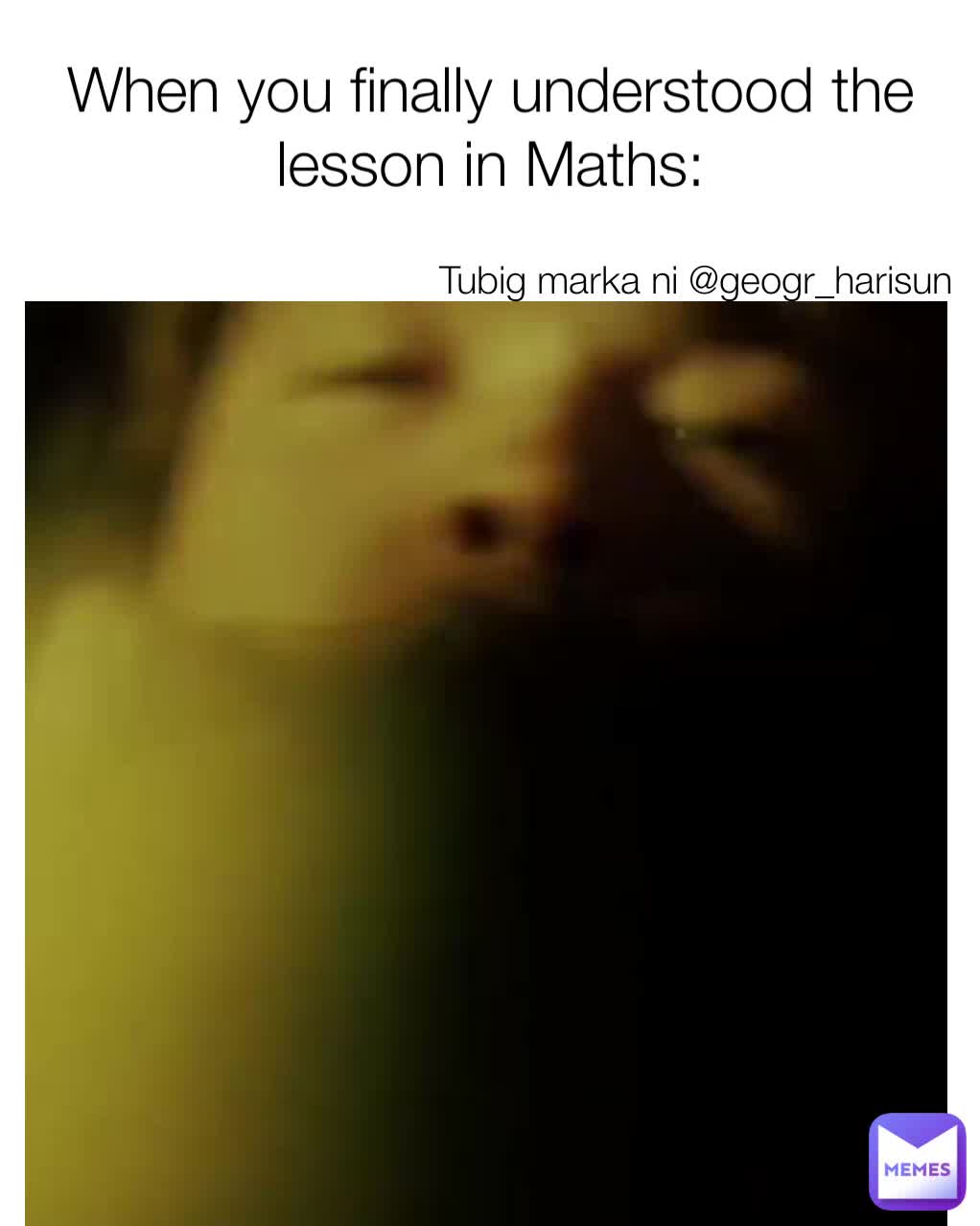 Tubig marka ni @geogr_harisun When you finally understood the lesson in ...