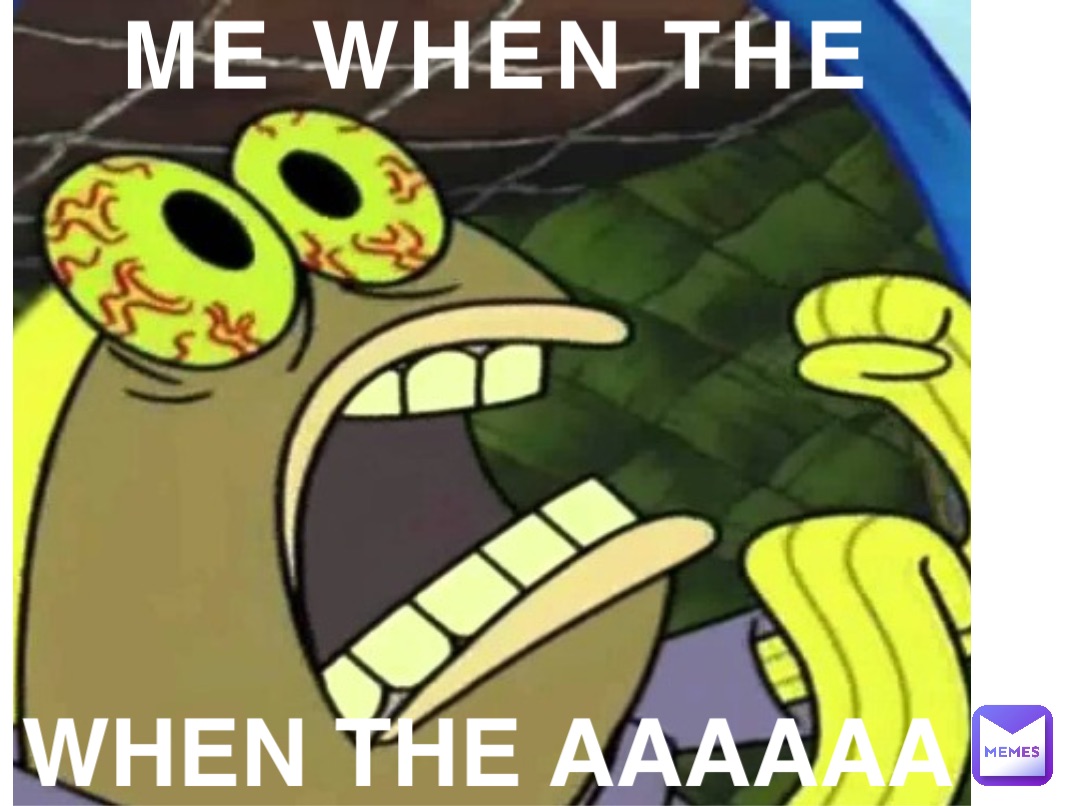 ME WHEN THE WHEN THE AAAAAA | @yyyhshcuwu | Memes