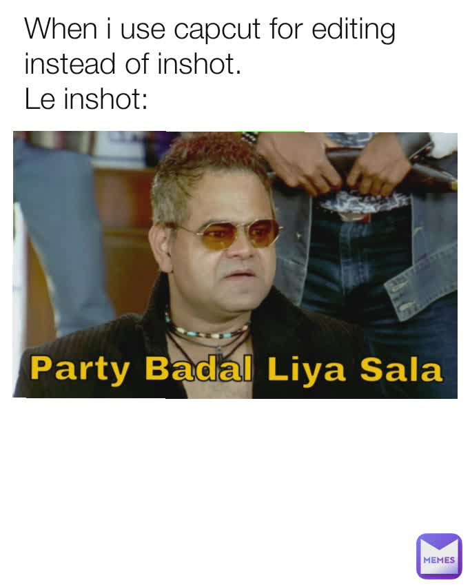 When I Use Capcut For Editing Instead Of Inshot Le Inshot Memer 