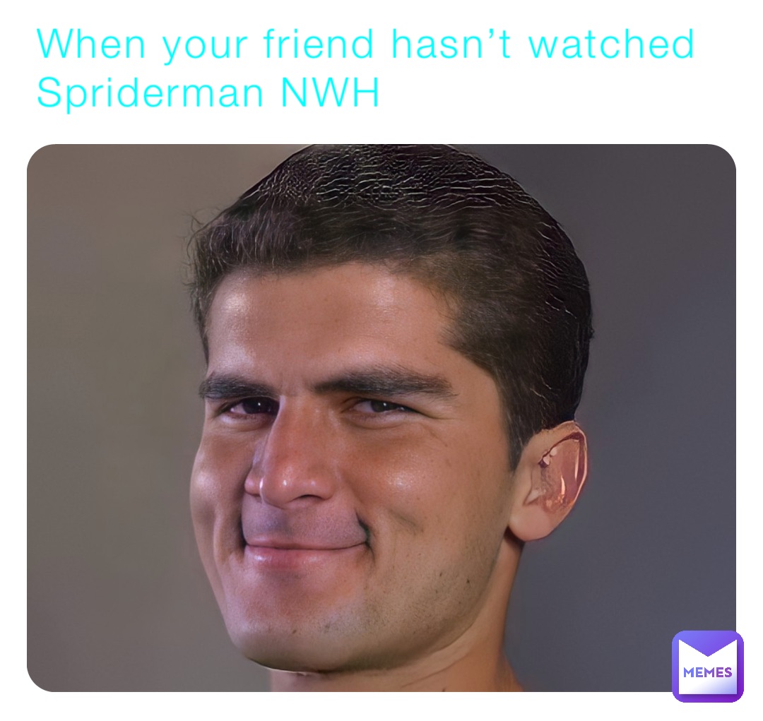 When your friend hasn’t watched Spriderman NWH | @eva-mcady | Memes
