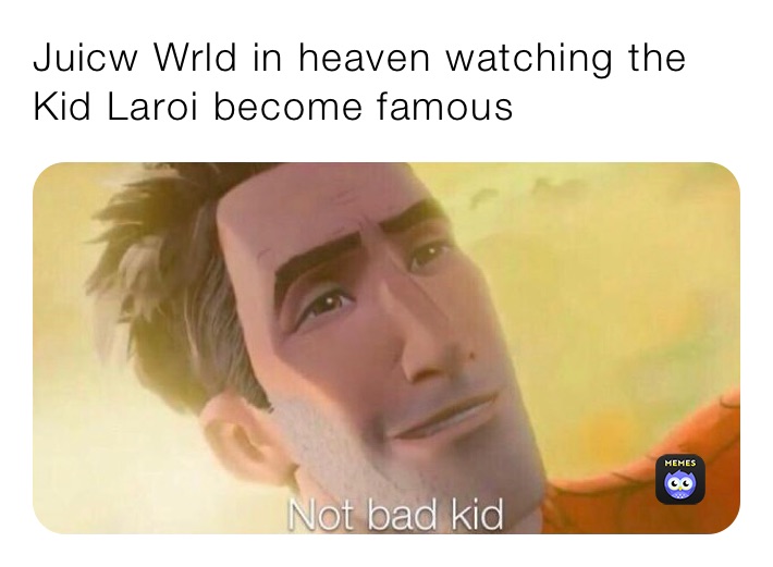Juicw Wrld in heaven watching the Kid Laroi become famous | @memes_of ...