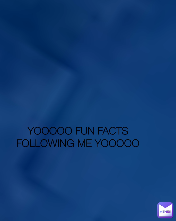 YOOOOO FUN FACTS FOLLOWING ME YOOOOO | @Fun_Facts | Memes