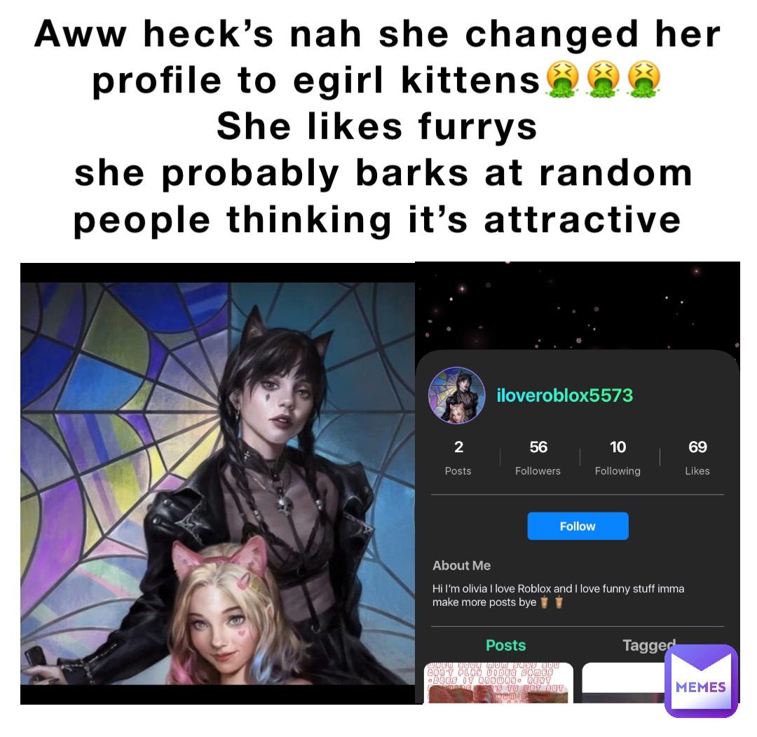 Aww heck’s nah she changed her profile to egirl kittens🤮🤮🤮 She likes ...