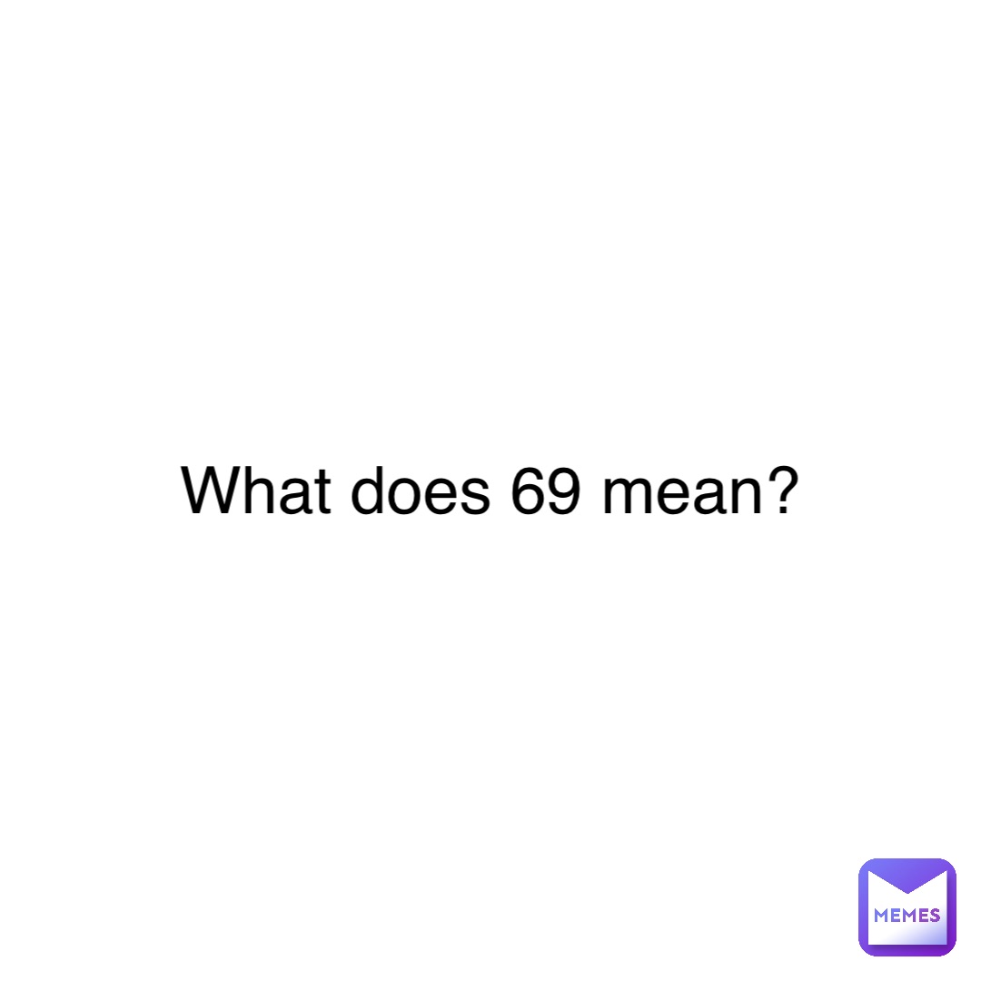 Double Tap To Edit What Does 69 Mean the avacado Memes Double Tap To Edit What Does 69 Mean the avacado Memes