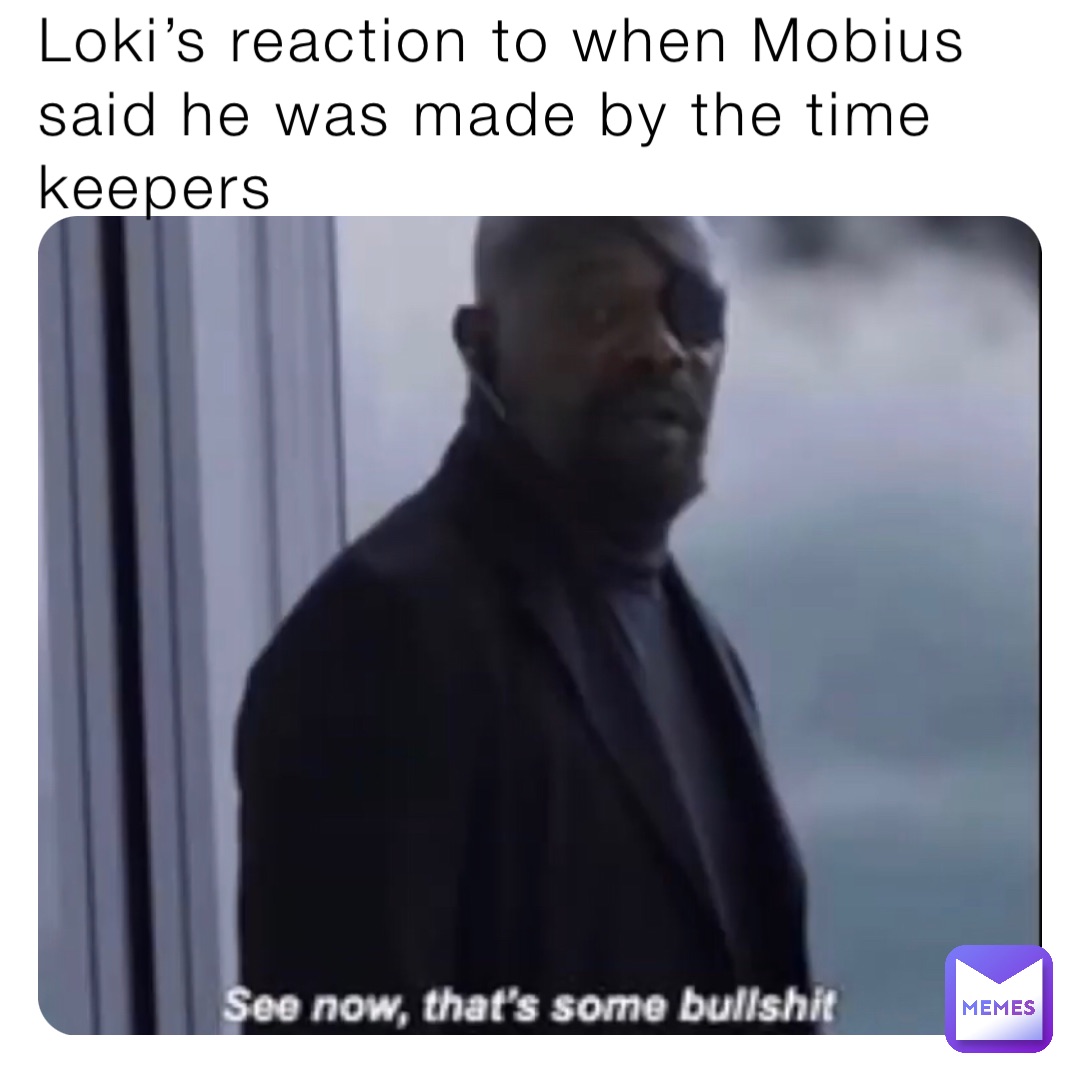 Loki’s reaction to when Mobius said he was made by the time keepers ...
