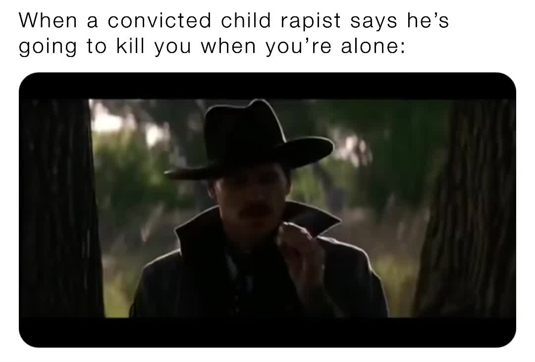 When a convicted child rapist says he’s going to kill you when you’re ...