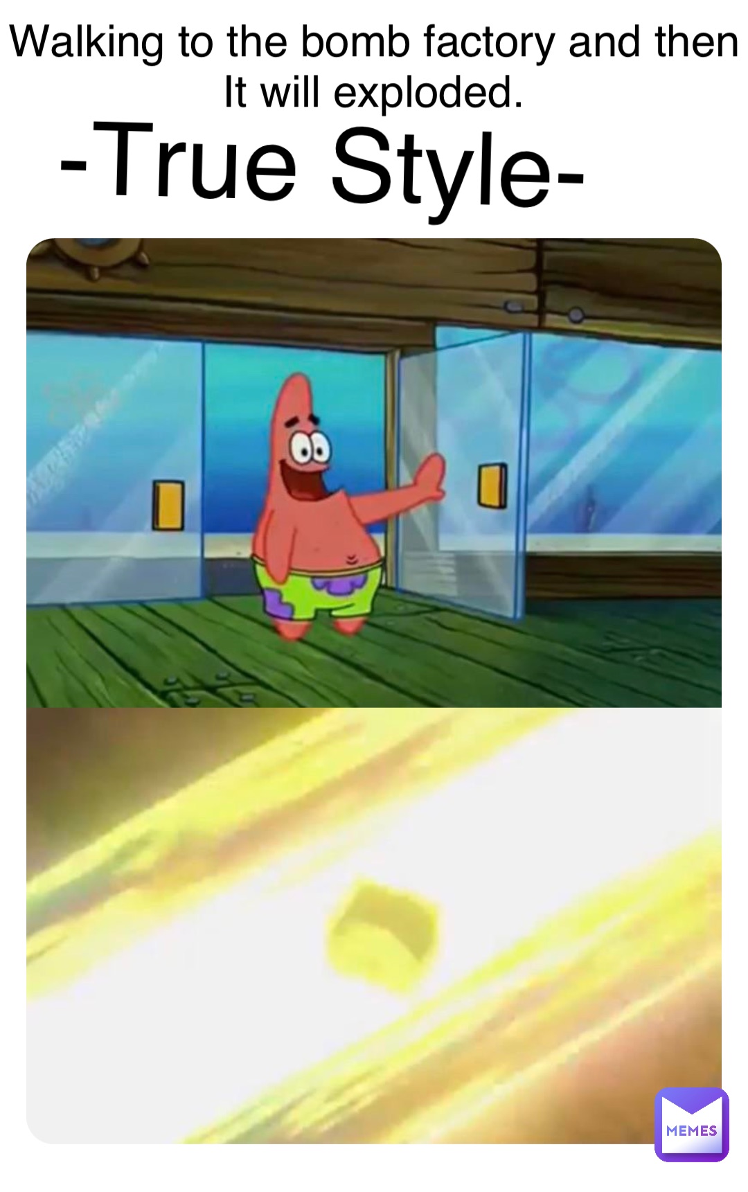 Walking to the bomb factory and then It will exploded. -True Style ...