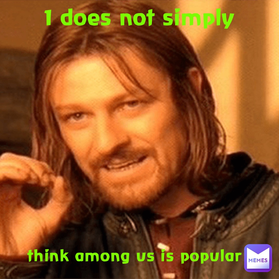 1 does not simply think among us is popular | @dethpoopie | Memes