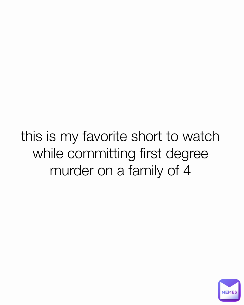 this is my favorite short to watch while committing first degree murder ...