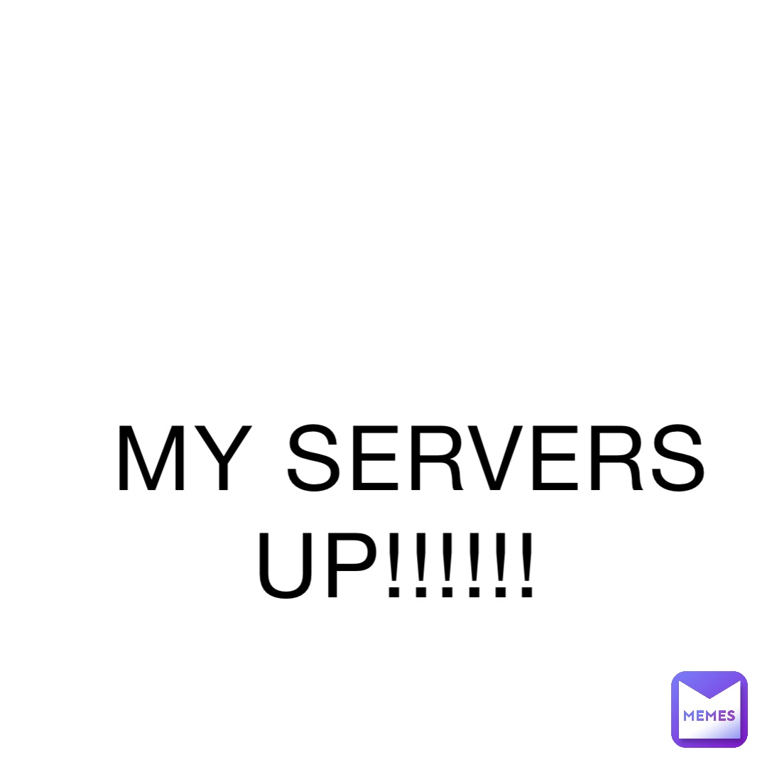 MY SERVERS UP!!!!!! | @The_Simulator87 | Memes