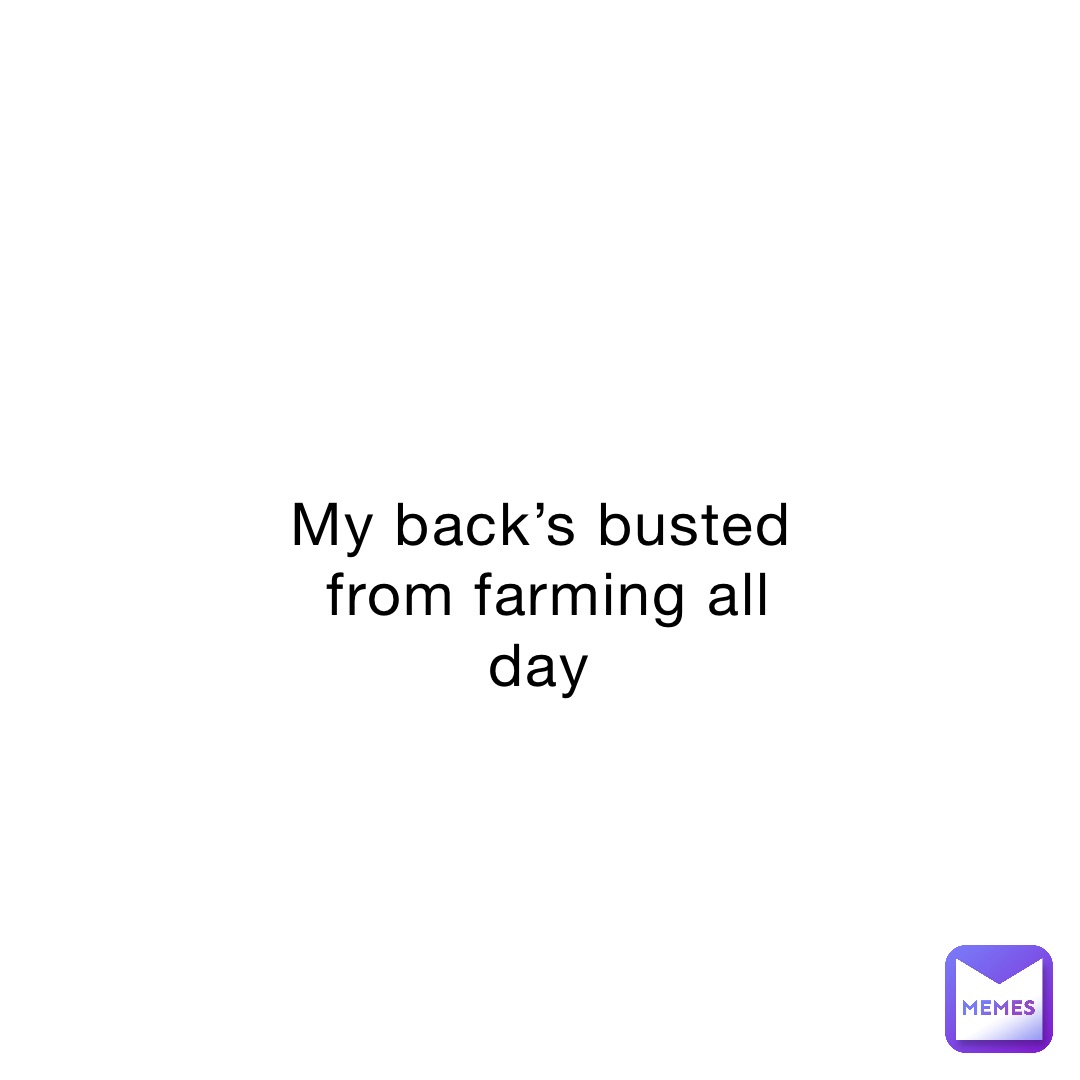 My back’s busted from farming all day | @The_Simulator87 | Memes
