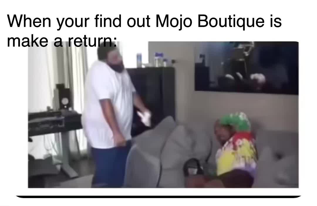 When your find out Mojo Boutique is make a return: | @The_Waffler | Memes