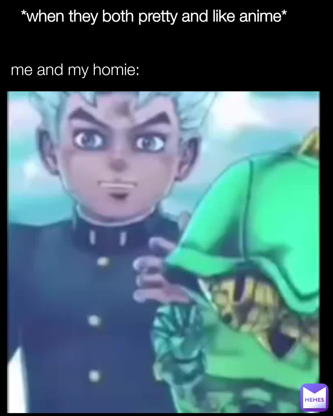 *when they both pretty and like anime* me and my homie: | @khaySENPAI ...