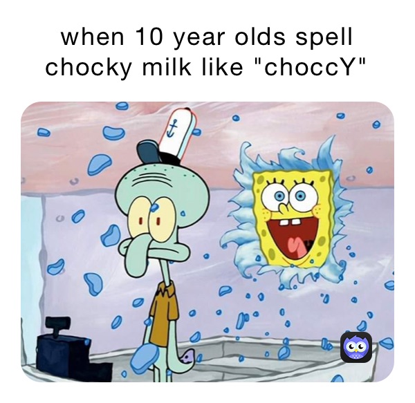 When 10 Year Olds Spell Chocky Milk Like choccY Bruv Peeboi 6996 