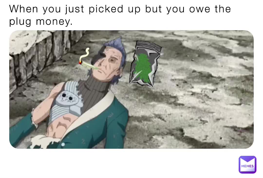 When you just picked up but you owe the plug money. | @kevinegannn | Memes