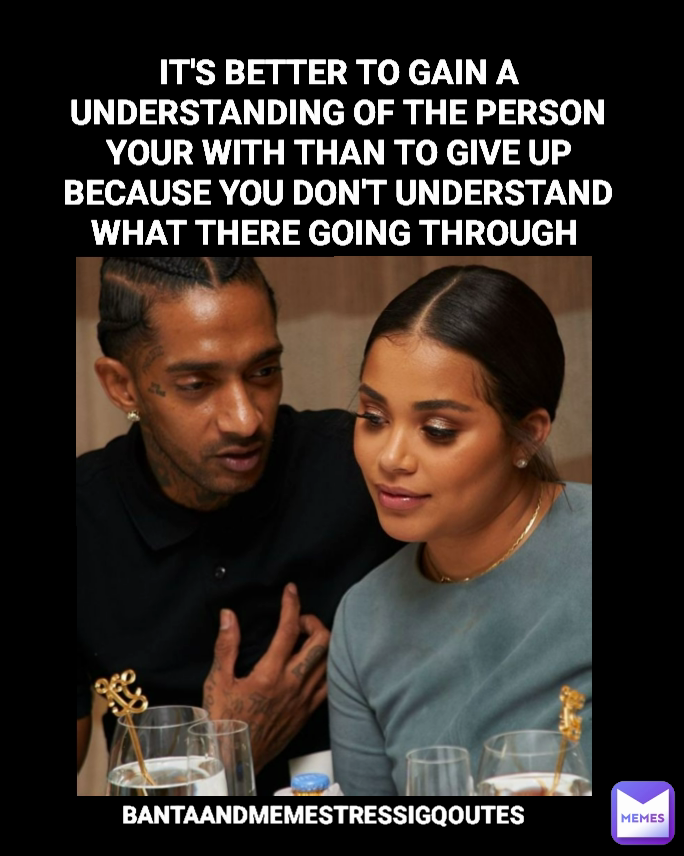BANTAANDMEMESTRESSIGQOUTES IT'S BETTER TO GAIN A UNDERSTANDING OF THE ...