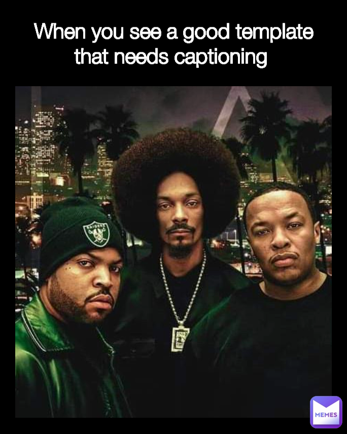 When you see a good template that needs captioning | @kaybeeoneup1 | Memes