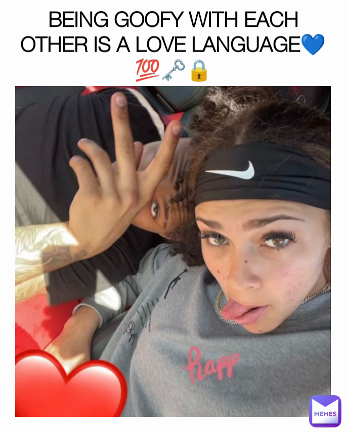 BEING GOOFY WITH EACH OTHER IS A LOVE LANGUAGE💙💯🗝️🔒 | @kaybeeoneup1 | Memes