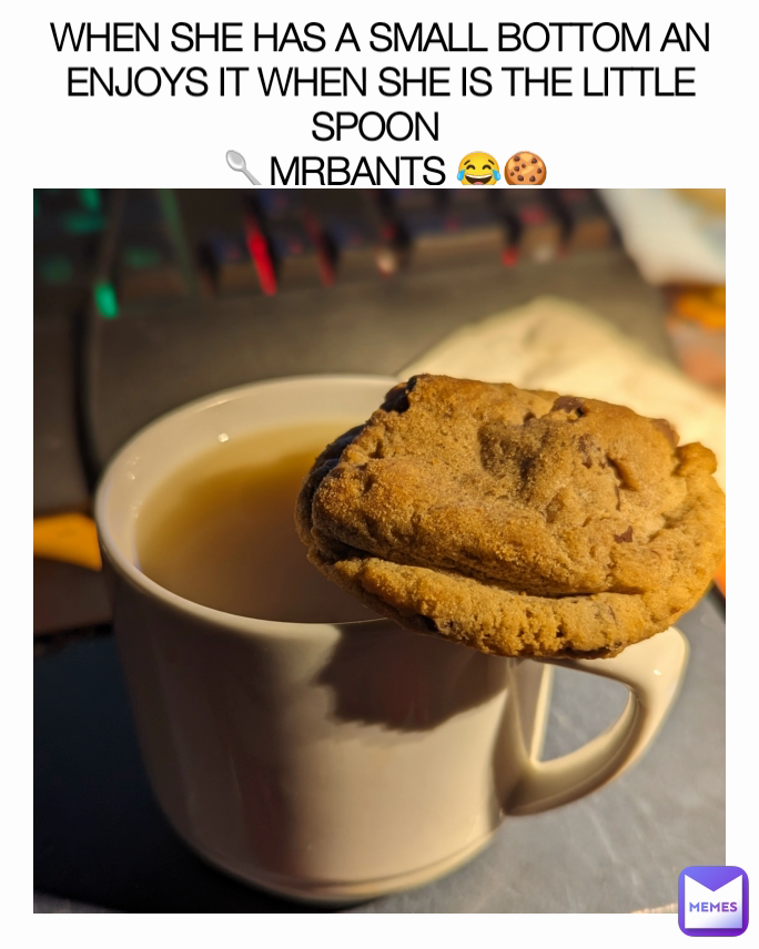 WHEN SHE HAS A SMALL BOTTOM AN ENJOYS IT WHEN SHE IS THE LITTLE SPOON 🥄 ...