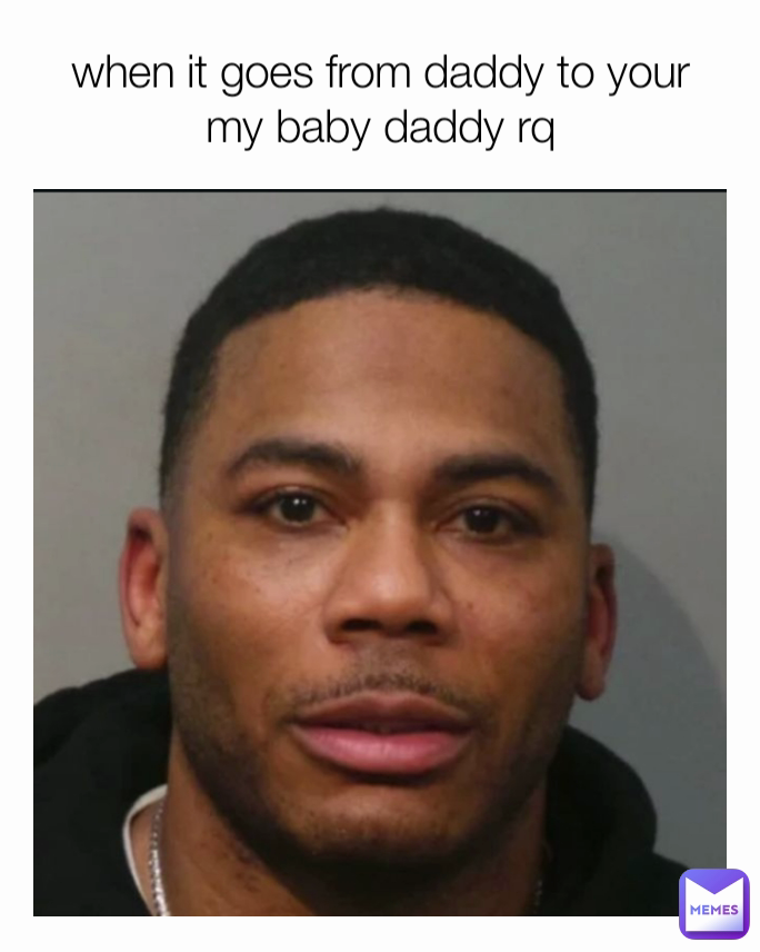 when it goes from daddy to your my baby daddy rq | @kaybeeoneup1 | Memes
