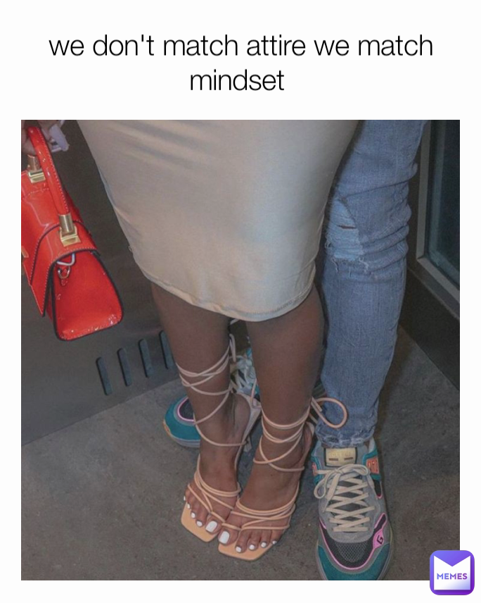 we don't match attire we match mindset | @kaybeeoneup1 | Memes