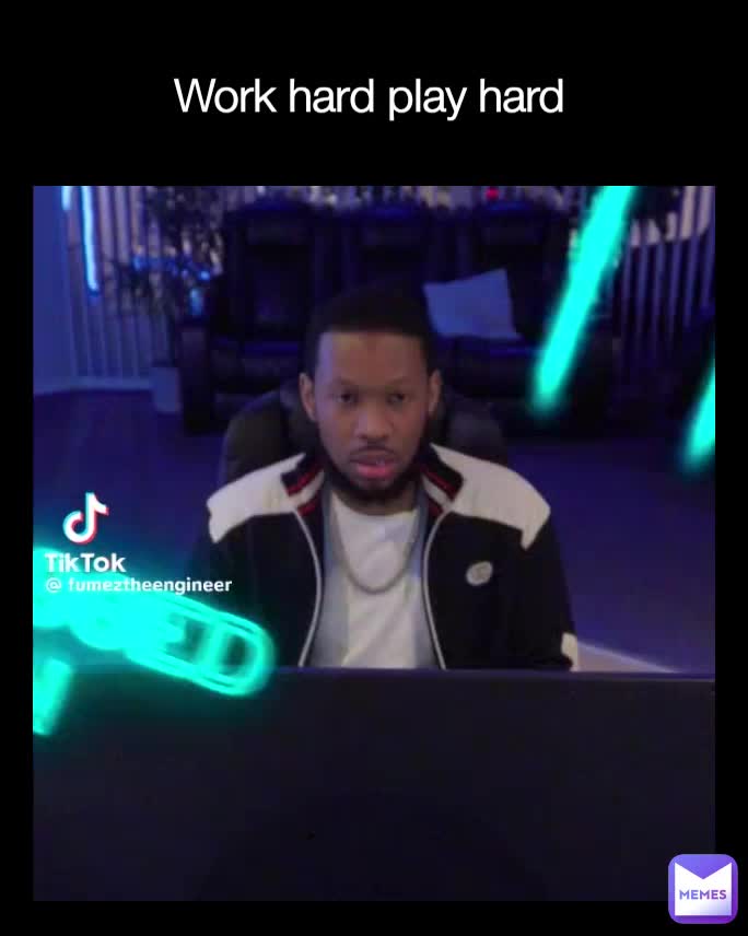 Work hard play hard | @kaybeeoneup1 | Memes