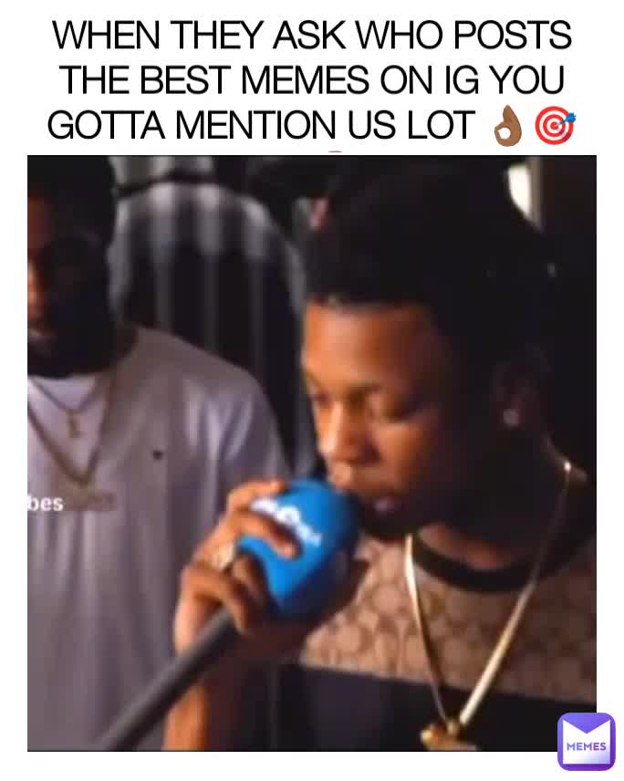 WHEN THEY ASK WHO POSTS THE BEST MEMES ON IG YOU GOTTA MENTION US LOT 👌 ...