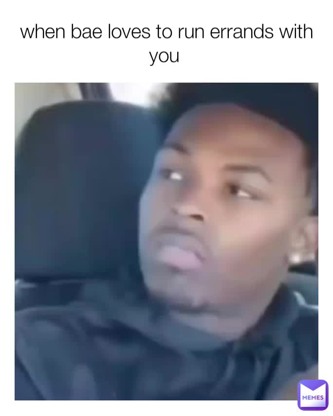 when bae loves to run errands with you | @kaybeeoneup1 | Memes