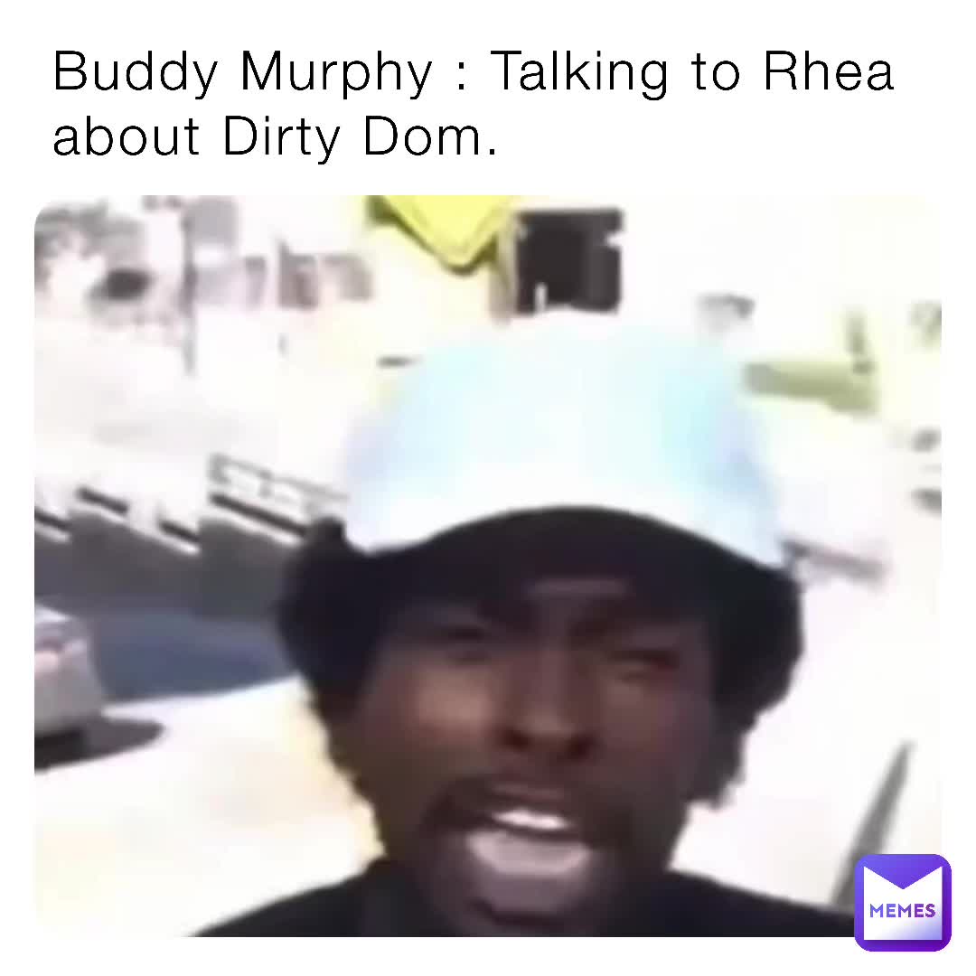 Buddy Murphy : Talking to Rhea about Dirty Dom. | @bishopjr1985 | Memes