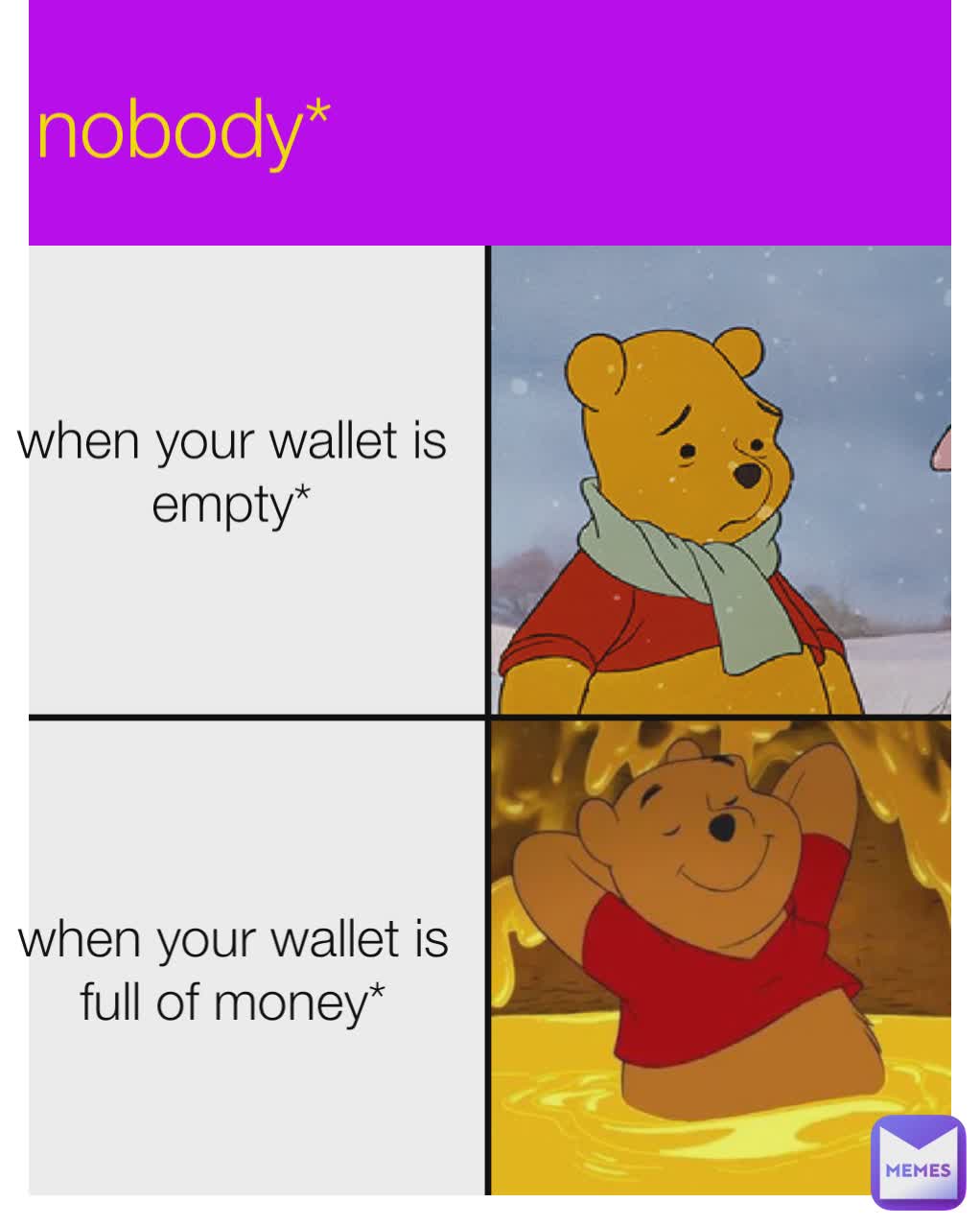 nobody* when your wallet is empty* when your wallet is full of money ...