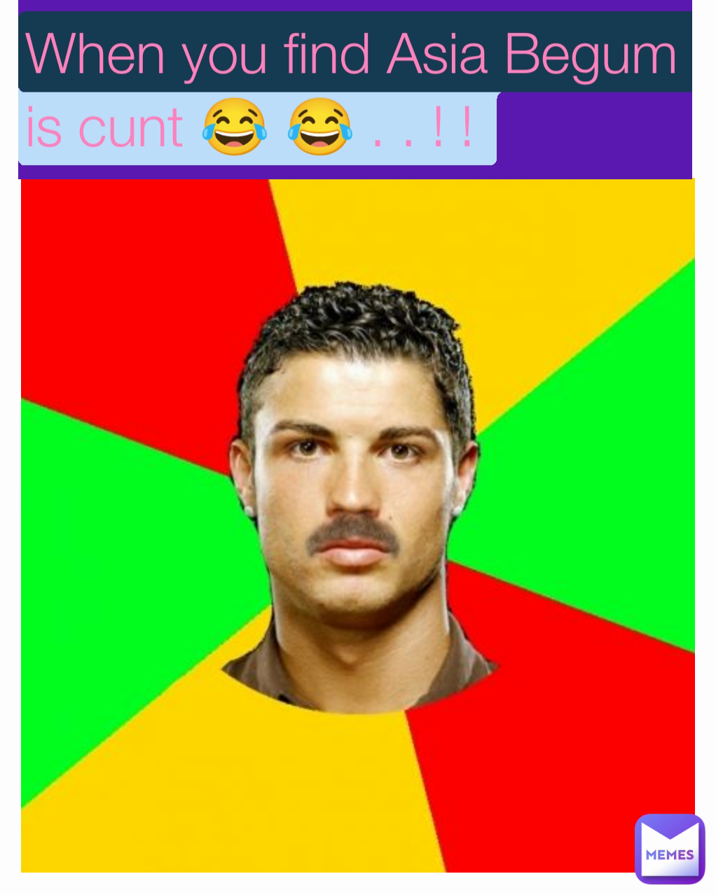 When you find Asia Begum is cunt 😂 😂 . . ! ! | @reverseego | Memes