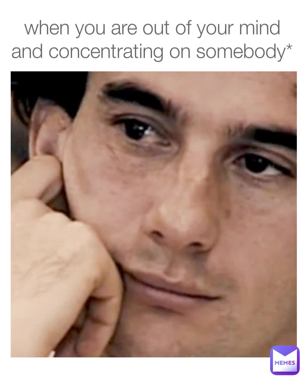 when you are out of your mind and concentrating on somebody ...