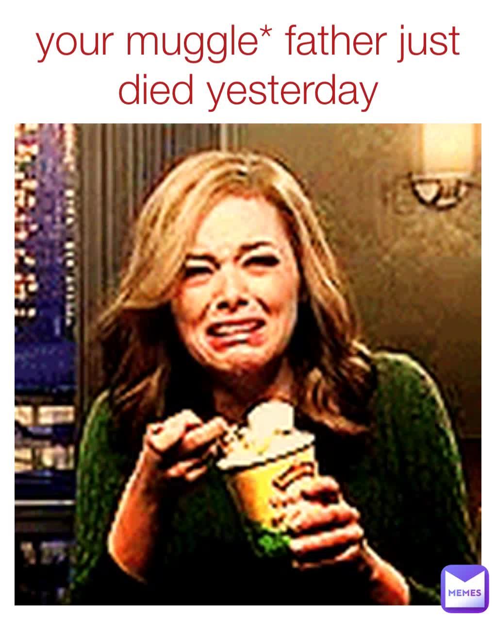 your muggle* father just died yesterday | @reverseego | Memes