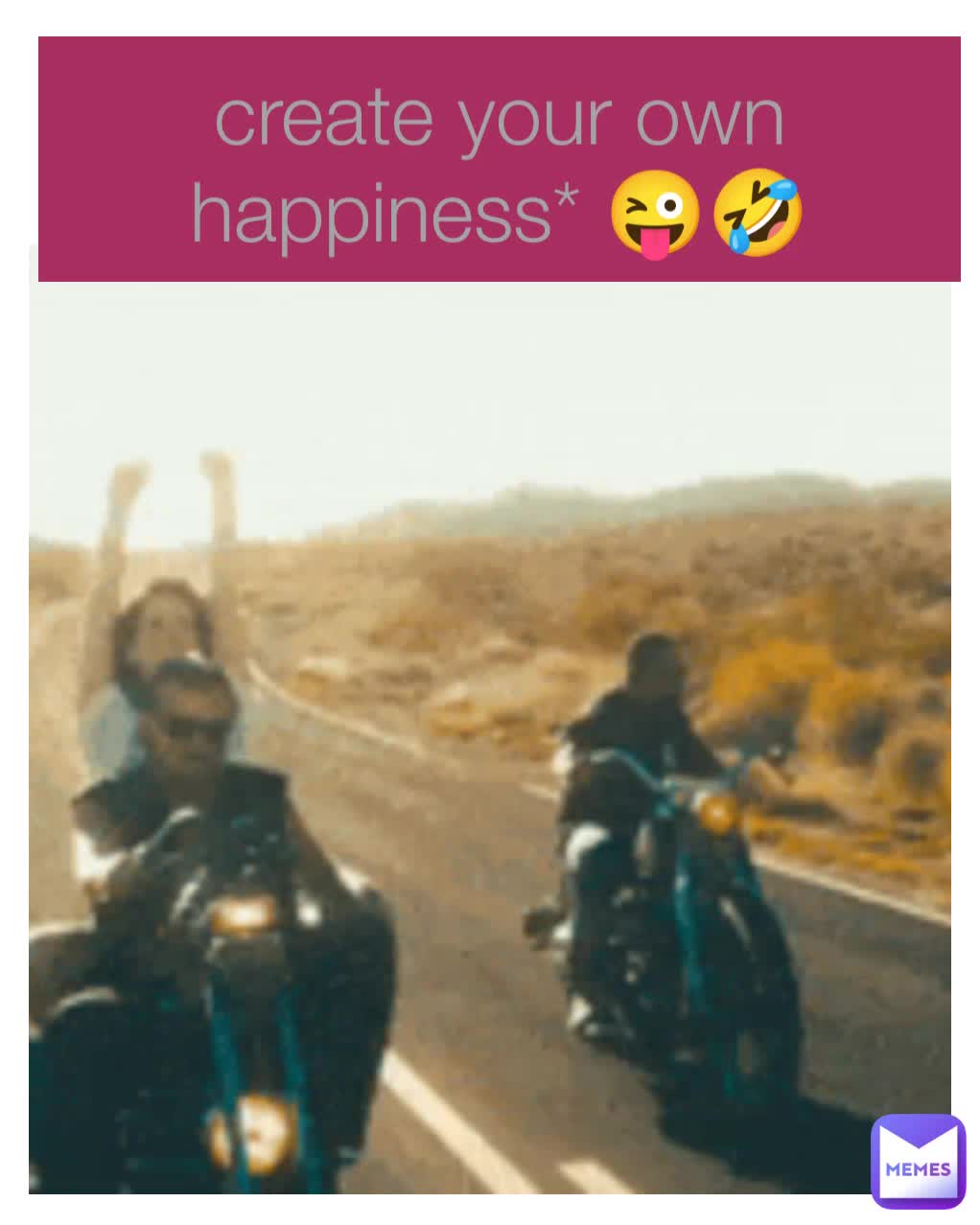 create your own happiness* 😜🤣 | @reverseego | Memes