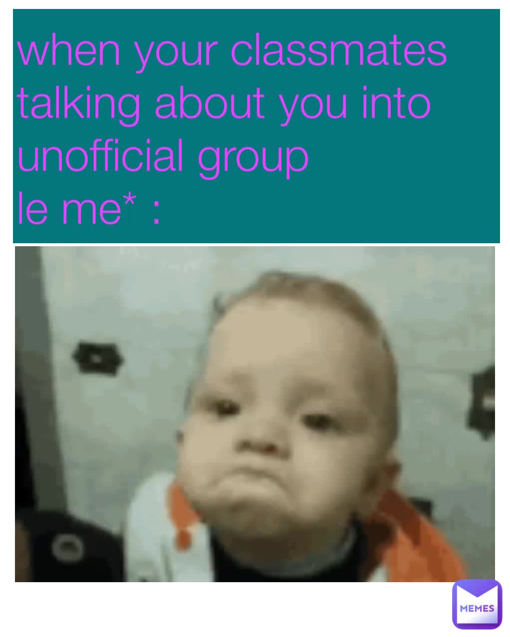 when your classmates talking about you into unofficial group le me ...