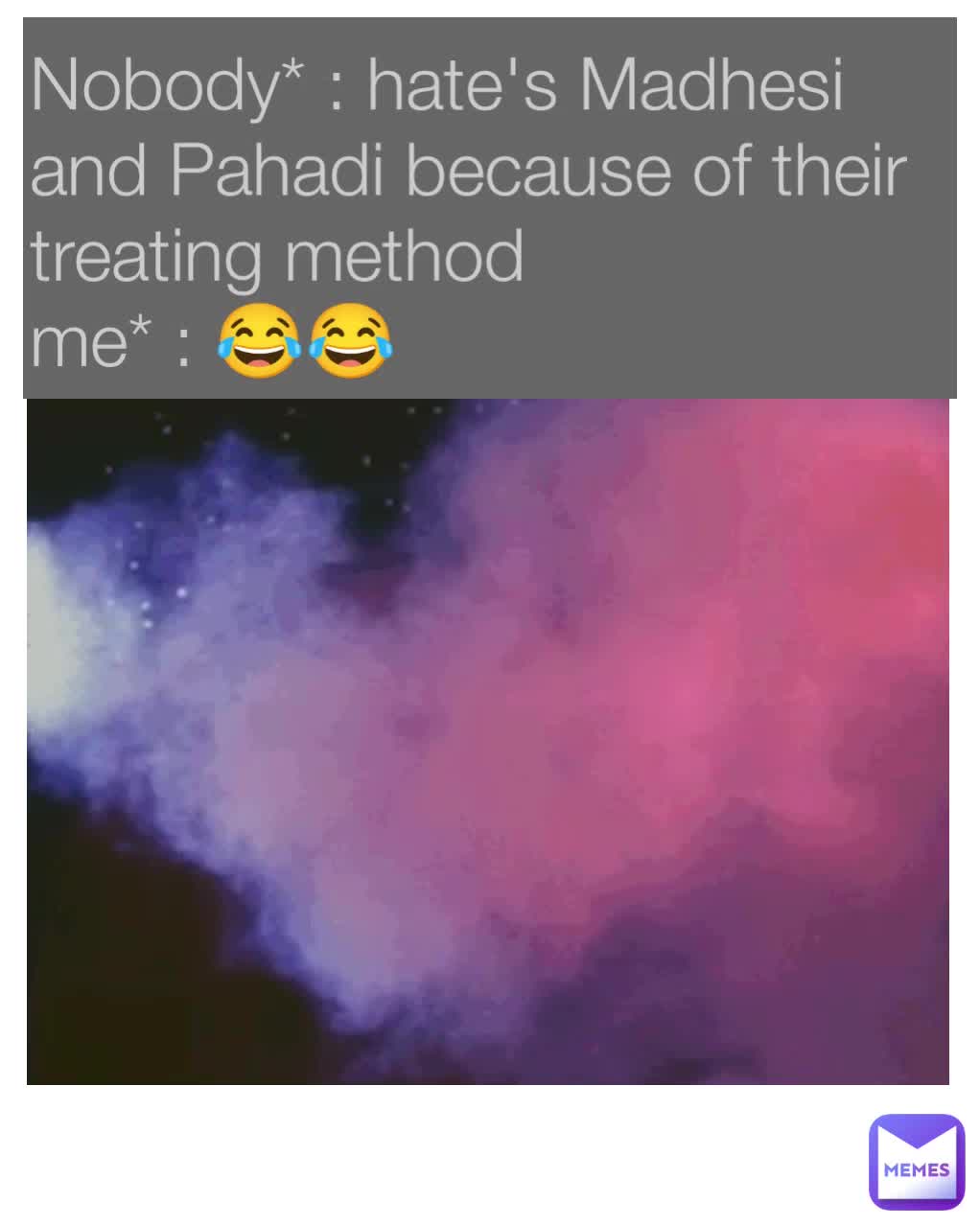 Nobody* : hate's Madhesi and Pahadi because of their treating method me ...