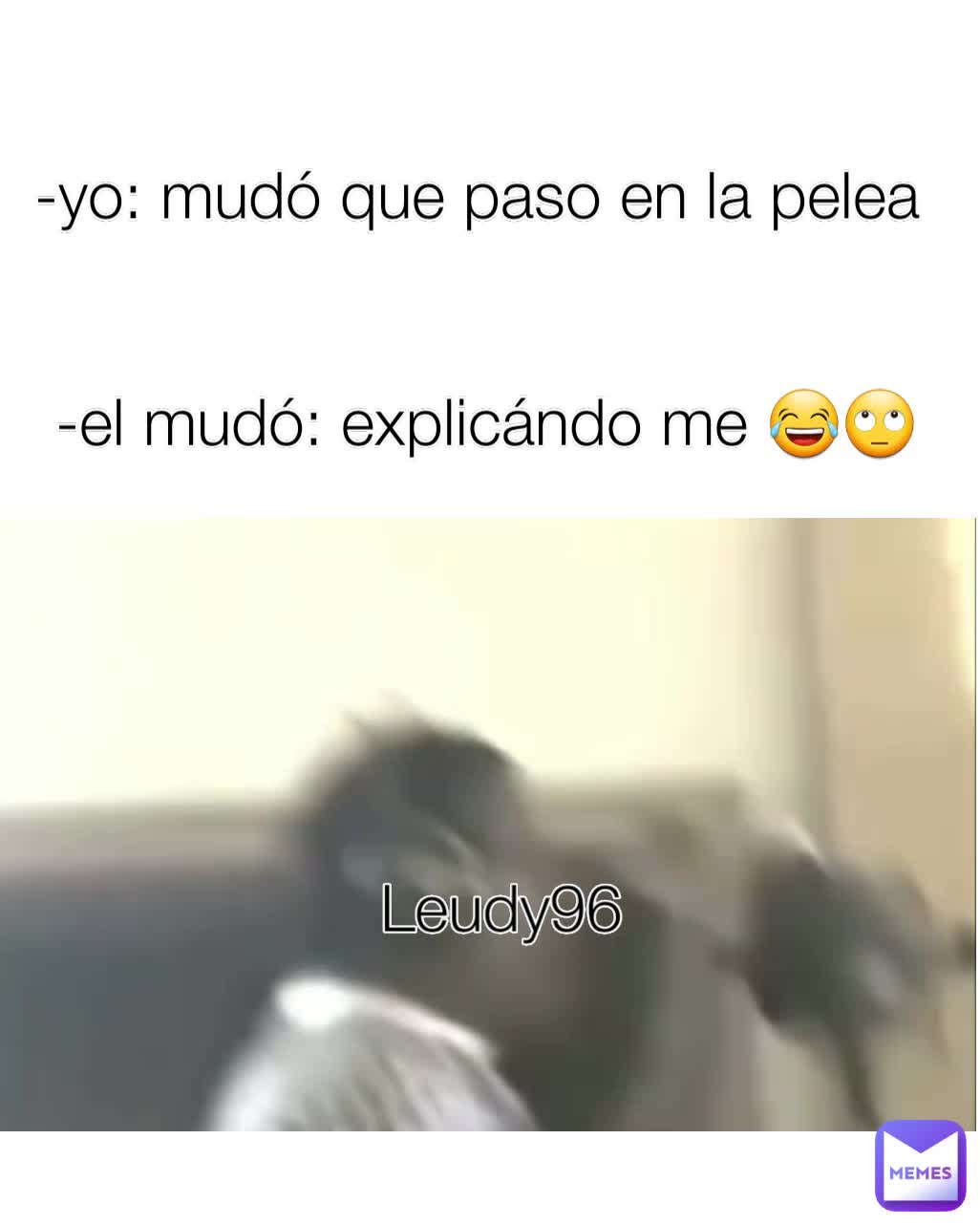 -yo: mudó que paso en la pelea -el mudó: explicándo me 😂🙄 Leudy96 ...