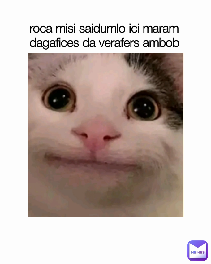 roca misi saidumlo ici maram dagafices da verafers ambob | @NERTSY | Memes