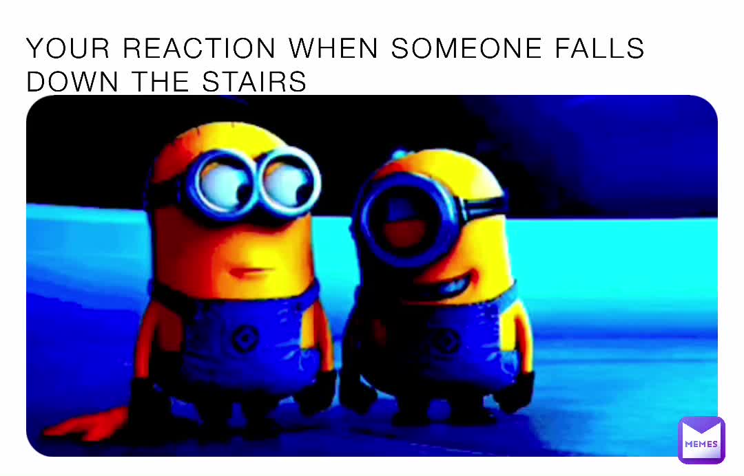 Your reaction when someone falls down the stairs | @WeirdMaster | Memes