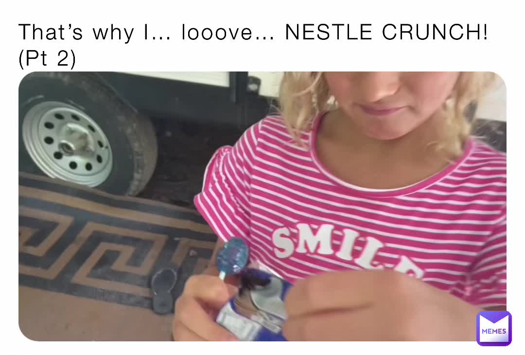That’s why I… looove… NESTLE CRUNCH! (Pt 2) | @FBI_memes | Memes