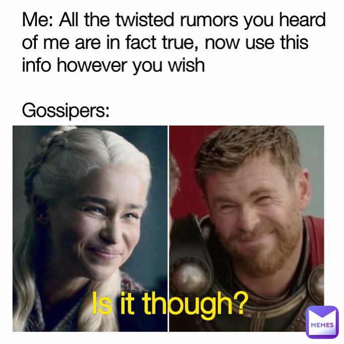 Me: All the twisted rumors you heard of me are in fact true, now use ...