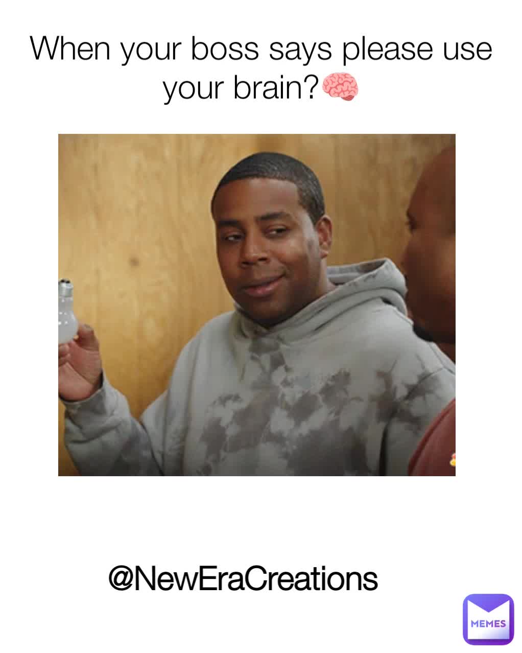 When Your Boss Says Please Use Your Brain🧠Neweracreations Neweracreations Memes